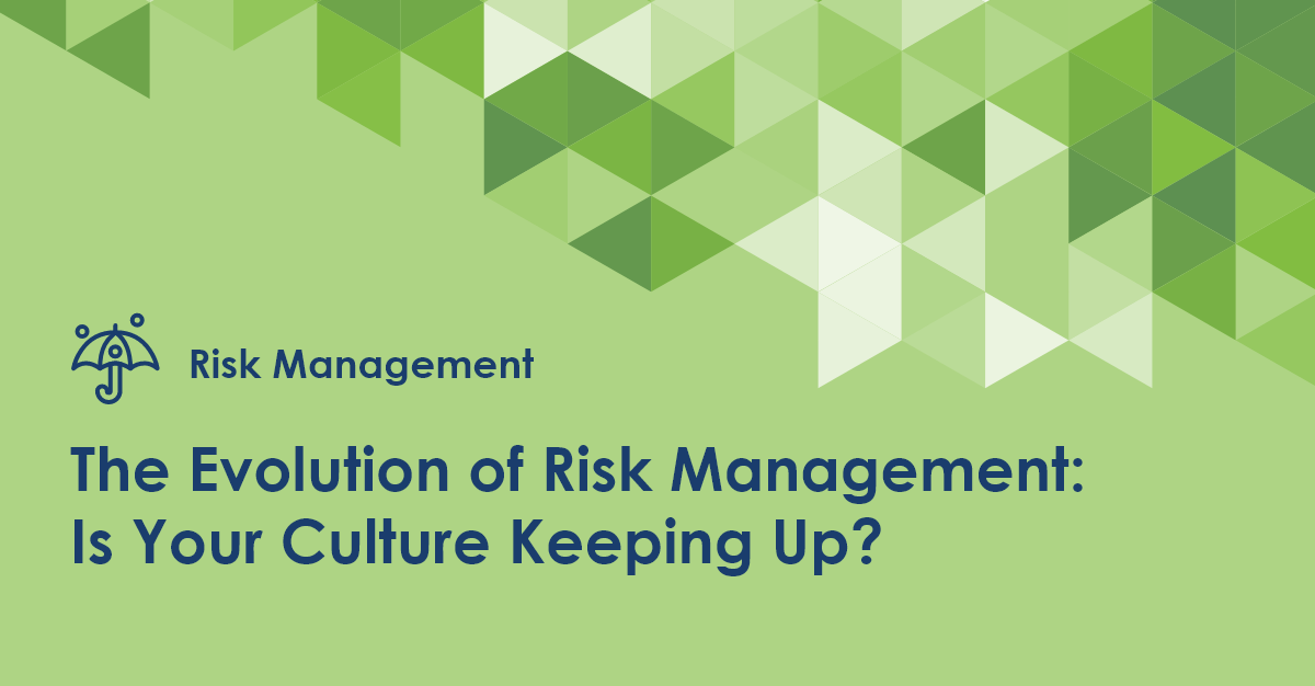 Evolution of Risk Management: Is Your Culture Keeping Up?